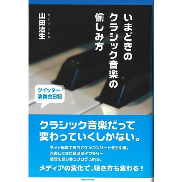 山田　治生 　 　アルファベ−タブックス古くて新しいのが、クラシック。演奏される曲にも流行があれば、演奏家も世代交代する世の中。そして、メディアの革新で、聴き方もみ変わる！ネット時代を迎えて、クラシック音楽の愉しみ方はどう変わったのか。名門...