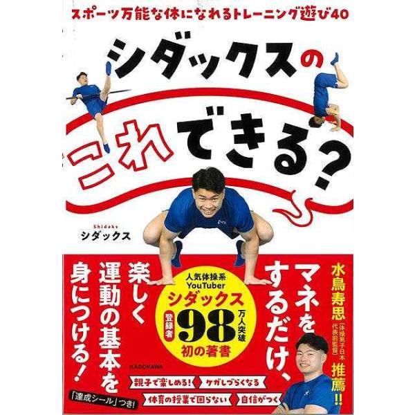 シダックス 　 　ＫＡＤＯＫＡＷＡシダックスの真似をするだけで、楽しみながらスポーツの基本が身につく！怪我しづらくなる、親子で楽しめる、自信がつく、体育の授業で困らない――水鳥寿思（体操日本男子代表元監督）推薦！登録者１００万人目前の人気体...