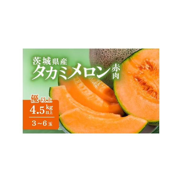 ■ 容量　茨城県産タカミレッドメロン　約4.5kg（優以上を3〜6個）　※重量が約4.5kgとなるように「優以上を3〜6個」お届けいたします。等級・個数の指定は出来ません。■ 配送について　2026年5月中旬〜6月上旬ごろに順次発送　※天候...