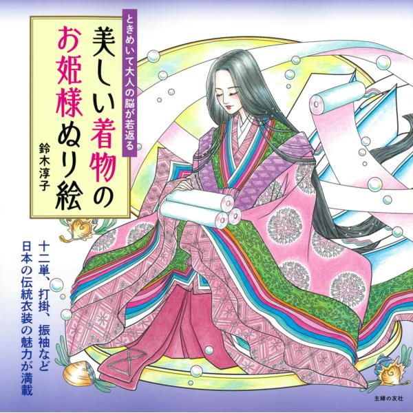 出版社名：主婦の友社著者名：鈴木淳子発行年月：2023年06月キーワード：トキメイテ オトナ ノ ノウ ガ ワカガエル ウツクシイ キモノ ノ オヒメサマ ヌリエ、スズキ,ジュンコ