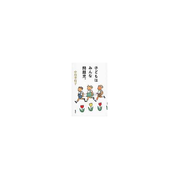 出版社名：新潮社著者名：中川李枝子発行年月：2015年03月キーワード：コドモ ワ ミンナ モンダイジ、ナカガワ,リエコ