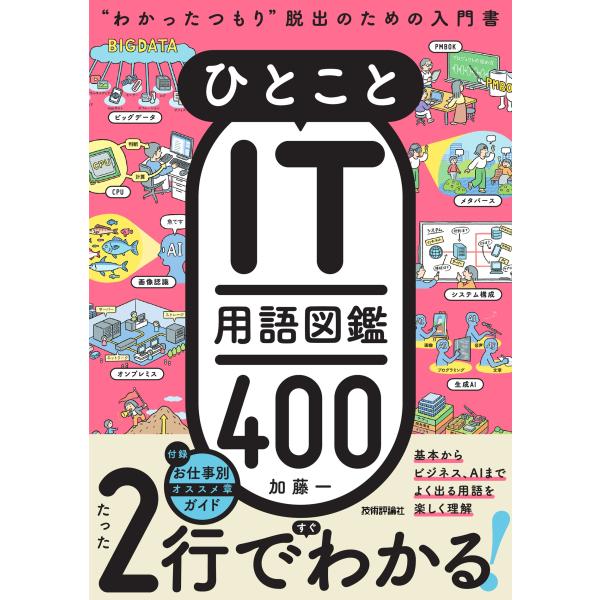 出版社名：技術評論社著者名：加藤一（システムエンジニア）発行年月：2026年04月キーワード：ヒトコト アイティー ヨウゴ ズカン ヨンヒャク ワカッタツモリ ダッシュツ ノ タメノ ニュウモンショ、カトウ,ハジメ