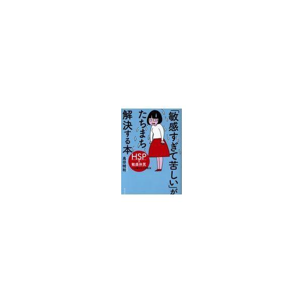出版社名：廣済堂出版著者名：高田明和発行年月：2017年09月キーワード：ビンカン スギテ クルシイ ガ タチマチ カイケツ スル ホン、タカダ,アキカズ
