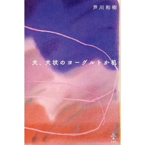 出版社名：思潮社著者名：芦川和樹シリーズ名：ｌｕｘ　ｐｏｅｔｉｃａ発行年月：2023年11月キーワード：イヌ イヌジョウ ノ ヨーグルト カ ツクエ、アシカワ,カズキ