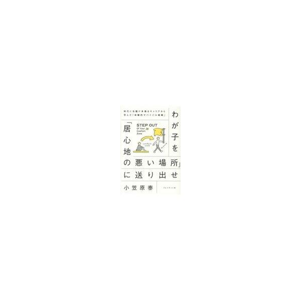 出版社名：プレジデント社著者名：小笠原泰発行年月：2019年04月キーワード：ワガコ オ イゴコチ ノ ワルイ バショ ニ オクリダセ*STEP OUT OF YOUR COMFORT ZONE、オガサワラ,ヤスシ