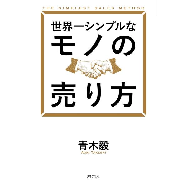 出版社名：きずな出版著者名：青木毅発行年月：2019年09月キーワード：セカイイチ シンプル ナ モノ ノ ウリカタ*THE SIMPLEST SALES METHOD、アオキ,タケシ