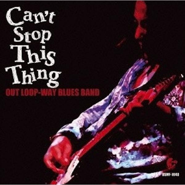 Out Loop-Way Blues Band / Can't Stop This Thingアウト・ループ・ウェイ・ブルース・バンド / キャント・ストップ・ディス・シングmedia: CDlabel: BSMF Recordsrelea...
