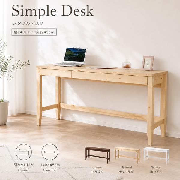 商品仕様／規格商品名シンプルデスク 140 (奥行45)サイズ(cm)幅:140 × 奥行:45 × 高さ:73材質天然木(パイン材)水性アクリル塗装特徴横幅140cm、奥行45cmのシンプルなデスク。材質には天然木パイン材を使用し、塗装に...