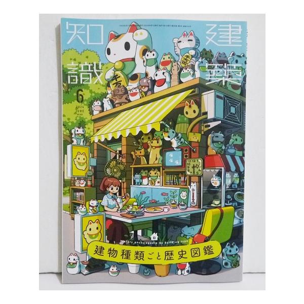 『建築知識 2024年6月号』　特集：建物種類ごと歴史図鑑・住宅や寺院、神社、学校、商業施設、劇場、　映画館、動物園、水族館、消防施設、　刑務所、酒蔵、などなど。・気になる「あの建物」の起源から現代までの　変遷を時代ごとに立体イラストで図解...