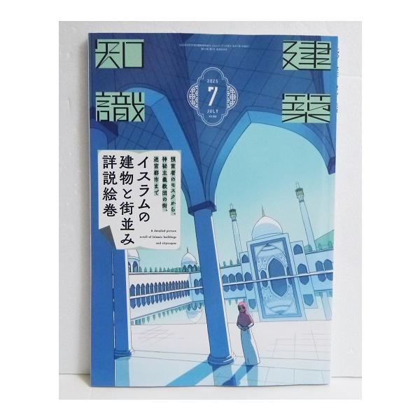 『建築知識 2025年7月号』　イスラムの建物と街並み詳細絵巻・イスラムの三大聖地「カアバ神殿」　「預言者のモスク」「岩のドーム」から　神秘主義教団の修道場に王族の私的空間・　ハレム、そして日常を彩るコーヒーハ　ウスや公衆浴場・ハンマームま...