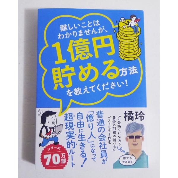 『難しいことはわかりませんが、1億円貯める方法を教えてください！』　普通の会社員が「億り人」になって自由に生きる超現実的ルート　橘玲＆大橋弘祐：著・頭のいいお金持ちが、実はやっている！　「お金の裏ワザ」を大公開。◎1億円は誰でも貯められる。...