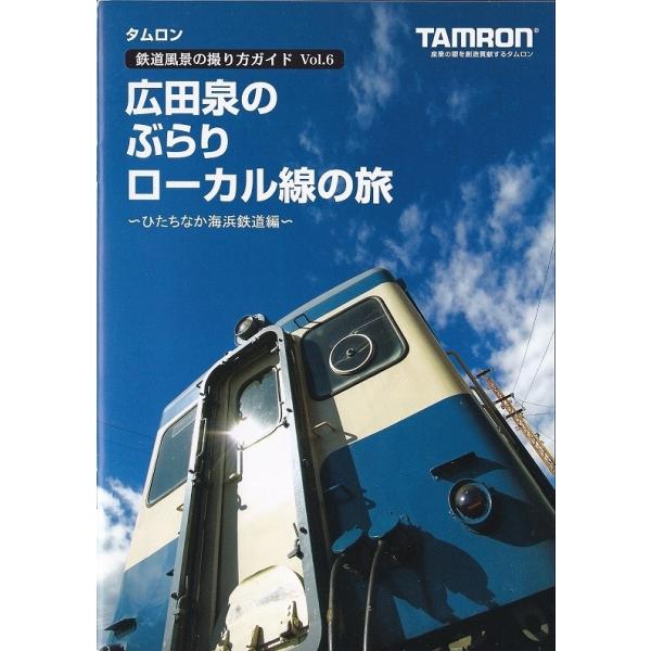 タムロン TAMRON 鉄道風景の撮り方ガイド /Vol.6  ひたちなか海浜鉄道編(未使用美品)です・広田泉のぶらりローカル線の旅/ ひたちなか海浜鉄道編・全15頁・メール便 発送、可能商品です。