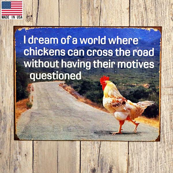 Made in USA！Chicken's Motives ビンテージ調 ブリキ看板！「I dream of a world where chickens can cross the road without having their mo...