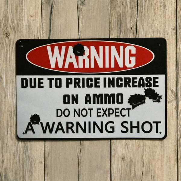 【商品詳細】"WARNING DUE TO PRICE INCREASE ON AMMO DO NOT EXPECT A WARNING SHOT"弾薬の値上げについての警告をわかりやすく伝えた看板。個人用にガレージやインテリアで個性的な空...