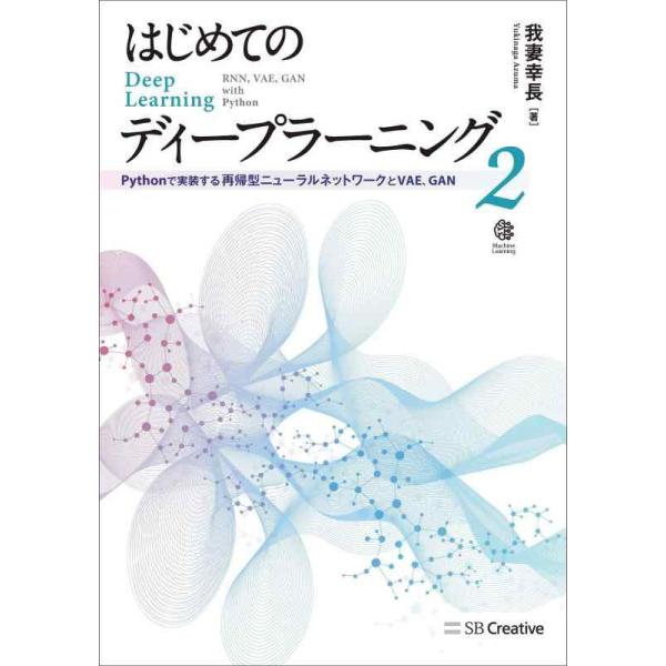 はじめてのディープラーニング2 Pythonで実装する再帰型ニューラルネットワーク, VAE, GAN (Machine Learning)