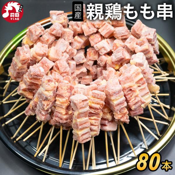 ＜商品内容＞親鳥もも串 国産 [80本](冷凍)■内容：国産　親鳥もも串80本■原材料名：国産鶏■賞味期限：到着後60日以上■保存方法：-18℃以下で保存してください■販売者：前田かしわ店■住所：福井県吉田郡永平寺町松岡芝原1-104-1