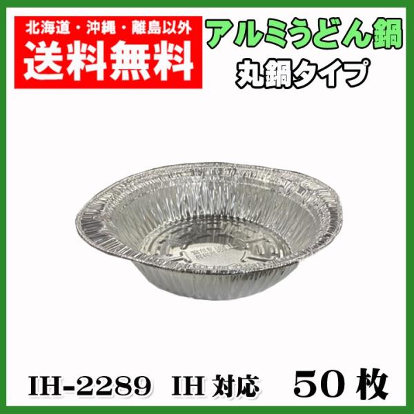 商品名　/　使い捨て　アルミ鍋　IH-2289　丸型タイプ　IH対応　50枚サイズ　/　 外径 : 219mm×197mm　高さ 48mm　　　　 　内径 : 177mm　・底径　135mm　・深さ 46mm 　　　　　　 容量 　約890...