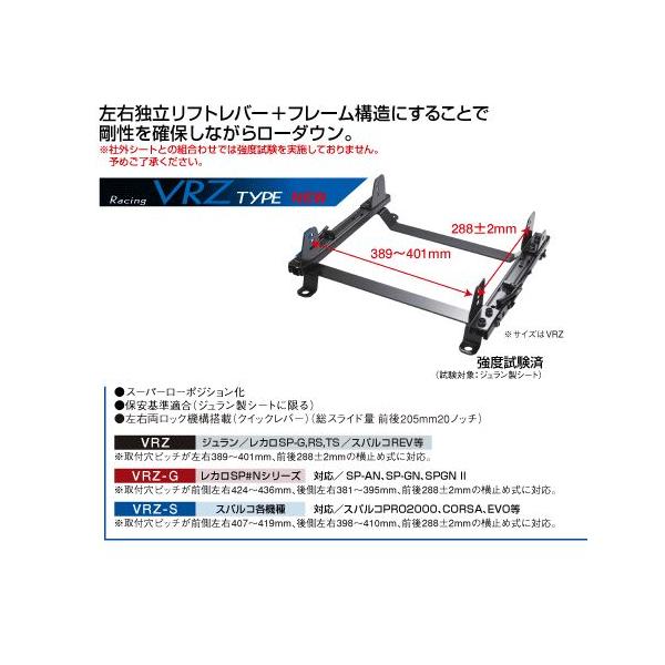 対応シート・VRZ-S：スパルコPRO2000,CORSA,EVO等。取り付け穴ピッチが左右407〜419mm,後ろ側左右398〜410mm,前後288±2mmの横止め式に対応。左右独立リフトレバー+フレーム構造にする事で剛性を確保しながら...