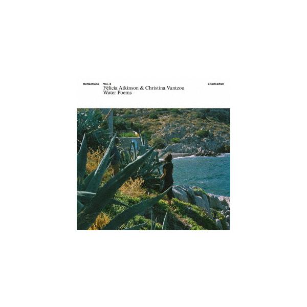 【発売日：2026年04月10日】Felicia Atkinson &amp; Christina Vantzou/Reflections Vol.3: Water Poems、メディア：CDA、発売日：2026/04/10、商品コード：A...