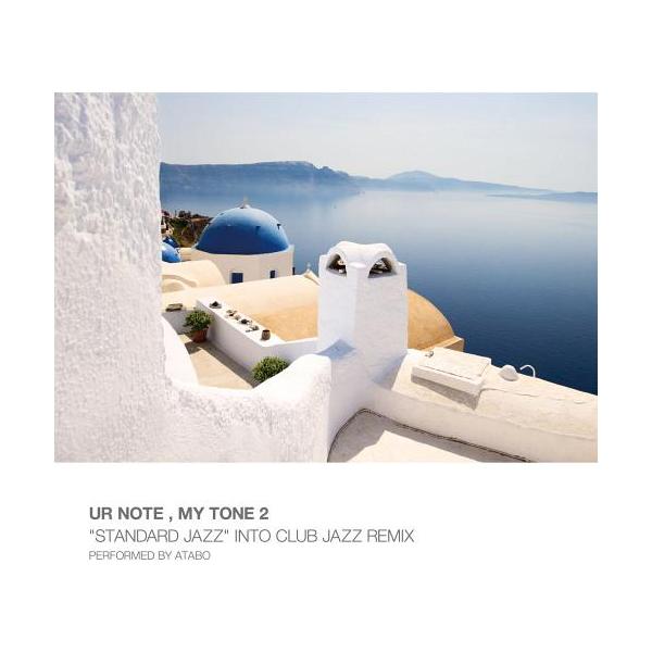 【発売日：2013年04月24日】ATABO/UR NOTE   MY TONE 2 "STANDARD JAZZ" INTO CLUB JAZZ REMIX PERFORMED BY ATABO、メディア：CDA、発売日：2013/04/...