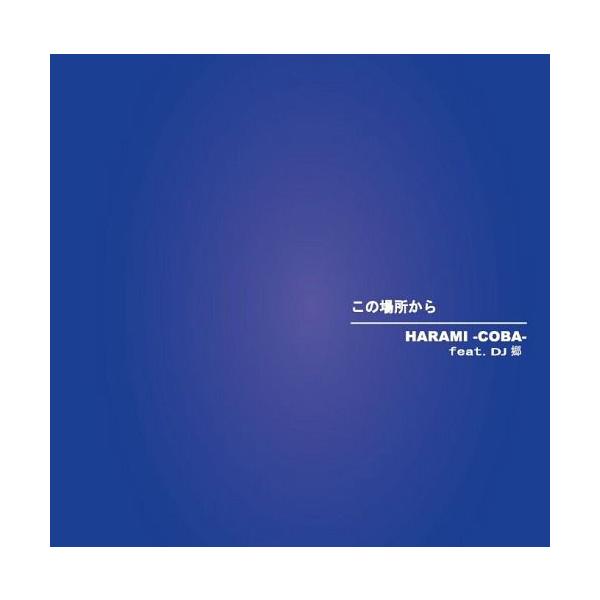 【発売日：2014年07月12日】HARAMI -COBA- feat.DJ 郷/この場所から、メディア：CDA、発売日：2014/07/12、商品コード：DAKMMAC-13、JANコード/ISBNコード：4948722507192