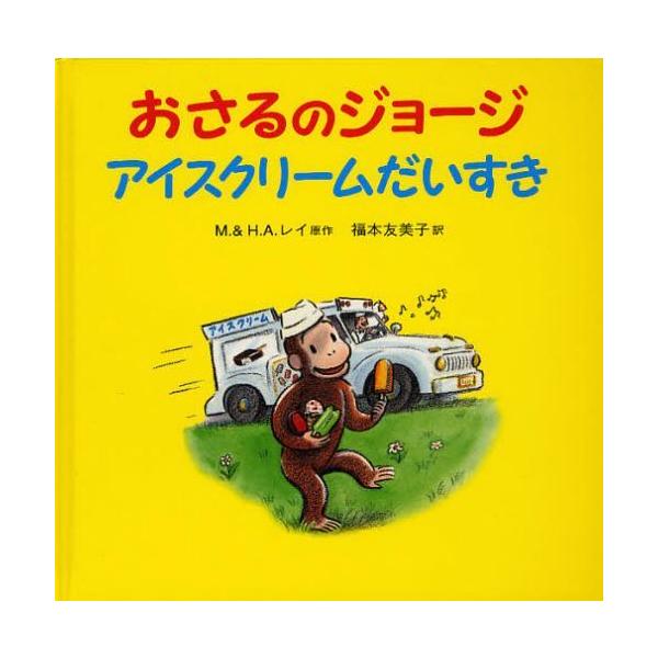 【発売日：2011年09月28日】M.レイ/原作 H.A.レイ/原作 福本友美子/訳 モニカ・ペレス/文 メアリー・オキーフ・ヤング/画/おさるのジョージアイスクリームだいすき / 原タイトル:CURIOUS GEORGE AND THE ...