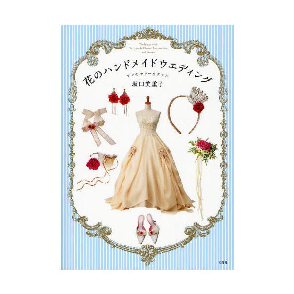 【発売日：2011年09月23日】坂口美重子/著/花のハンドメイドウエディング アクセサリー&amp;グッズ、メディア：BOOK、発売日：2011/09、重量：340g、商品コード：NEOBK-1020865、JANコード/ISBNコード：...