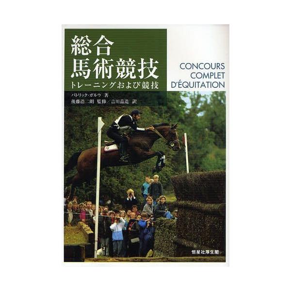【発売日：2011年09月28日】パトリック・ガルウ/著 後藤浩二朗/監修 吉川晶造/訳/総合馬術競技 トレーニングおよび競技 / 原タイトル:CONCOURS COMPLET D'EQUITATION、メディア：BOOK、発売日：2011...