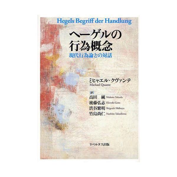 【発売日：2011年10月14日】ミヒャエル・クヴァンテ/著 高田純/訳 後藤弘志/訳 渋谷繁明/訳 竹島尚仁/訳/ヘーゲルの行為概念 現代行為論との対話 / 原タイトル:Hegels Begriff der Handlung、メディア：B...