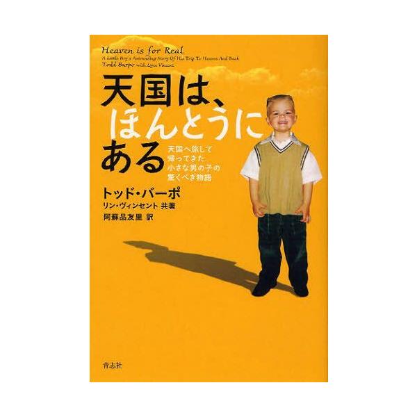 【発売日：2011年10月20日】トッド・バーポ/著 リン・ヴィンセント/共著 阿蘇品友里/訳/天国は、ほんとうにある 天国へ旅して帰ってきた小さな男の子の驚くべき物語 / 原タイトル:HEAVEN IS FOR REAL、メディア：BOO...