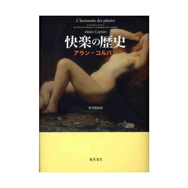 【発売日：2011年10月23日】アラン・コルバン/〔著〕 尾河直哉/訳/快楽の歴史 / 原タイトル:L'harmonie des plaisirs、メディア：BOOK、発売日：2011/10、重量：340g、商品コード：NEOBK-103...