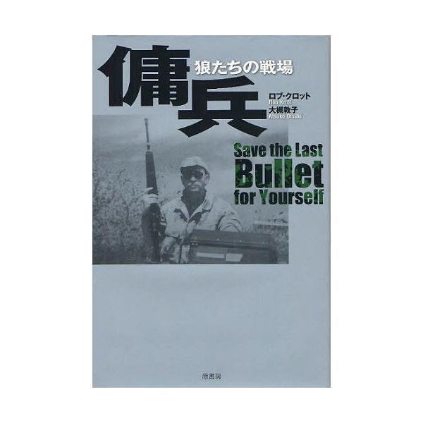 【発売日：2011年10月27日】ロブ・クロット/著 大槻敦子/訳/傭兵 狼たちの戦場 / 原タイトル:SAVE THE LAST BULLET FOR YOURSELF、メディア：BOOK、発売日：2011/10、重量：340g、商品コー...