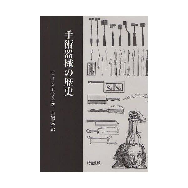 【発売日：2011年11月11日】C・J・S・トンプソン/著 川満富裕/訳/手術器械の歴史 / 原タイトル:The History and Evolution of Surgical Instruments、メディア：BOOK、発売日：20...