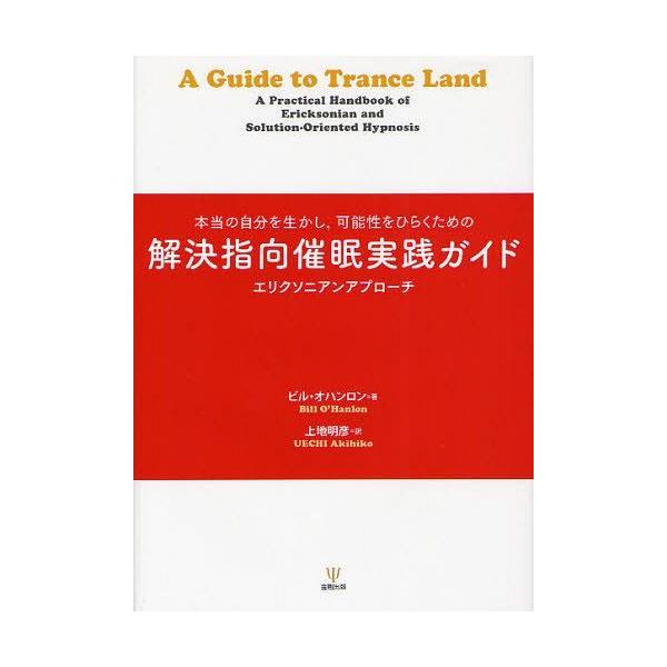 【発売日：2011年11月11日】ビル・オハンロン 上地明彦/本当の自分を生かし 可能性をひらくための解決指向催眠実践ガイド エリクソニアンアプローチ / 原タイトル:A Guide to Trance Land、メディア：BOOK、発売日...