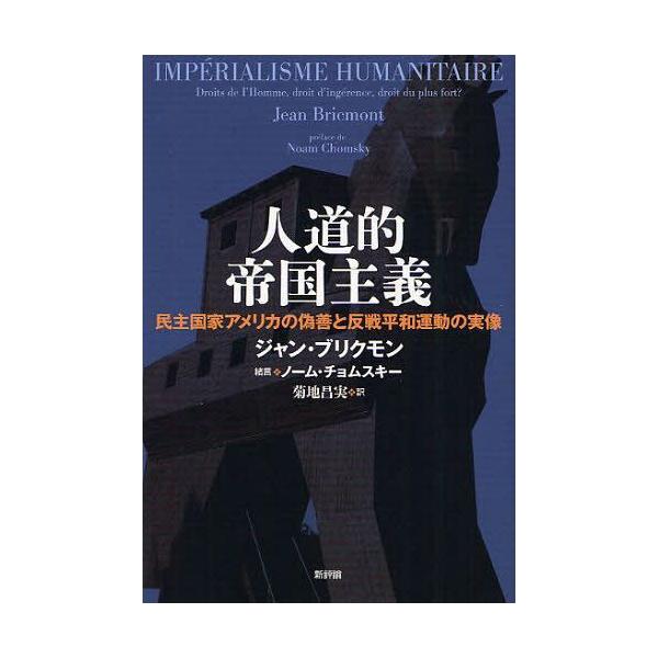 【発売日：2011年11月15日】ジャン・ブリクモン/〔著〕 菊地昌実/訳/人道的帝国主義 民主国家アメリカの偽善と反戦平和運動の実像 / 原タイトル:IMPERIALISME HUMANITAIRE、メディア：BOOK、発売日：2011/...