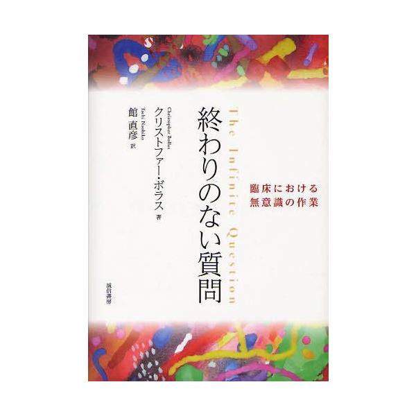 【発売日：2011年11月24日】クリストファー・ボラス 館直彦/終わりのない質問 臨床における無意識の作業 / 原タイトル:THE INFINITE QUESTION、メディア：BOOK、発売日：2011/11、重量：340g、商品コード...
