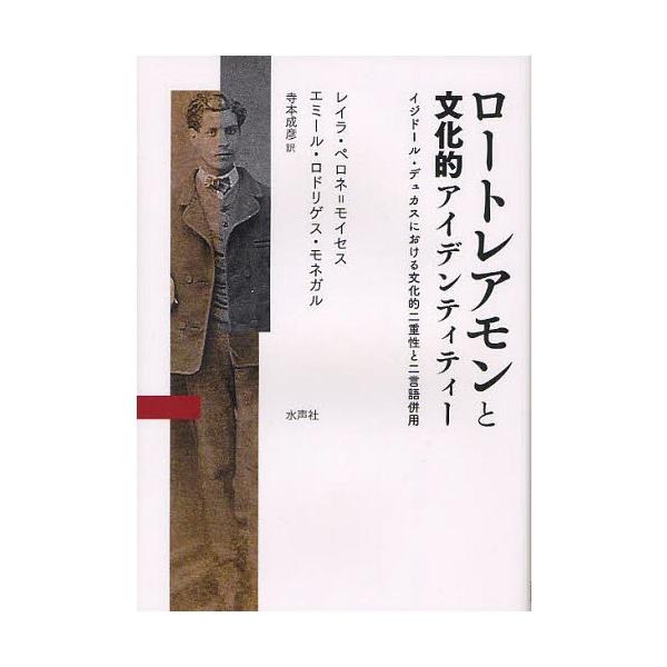 【発売日：2011年12月24日】レイラ・ペロネ=モイセス/著 エミール・ロドリゲス・モネガル/著 寺本成彦/訳/ロートレアモンと文化的アイデンティティー イジドール・デュカスにおける文化的二重性と二言語併用 / 原タイトル:Lautrea...