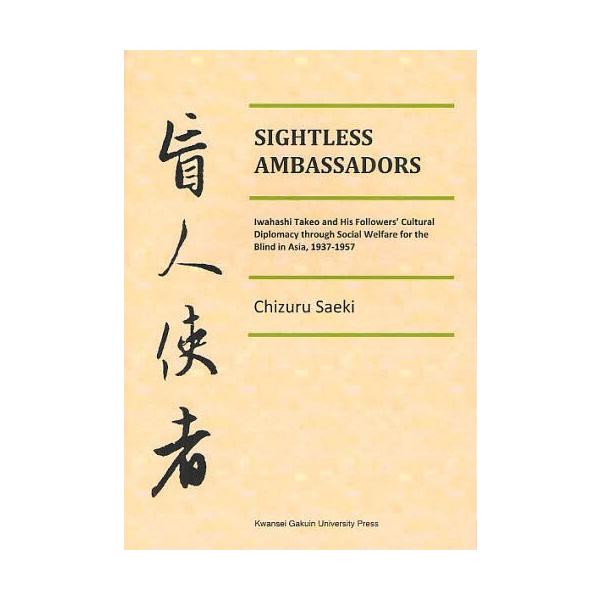 【発売日：2011年12月28日】佐伯千鶴/著/SIGHTLESS AMBASSADORS Iwahasi Takeo and His Follower's Cultural Diplomacy through Social Welfare...