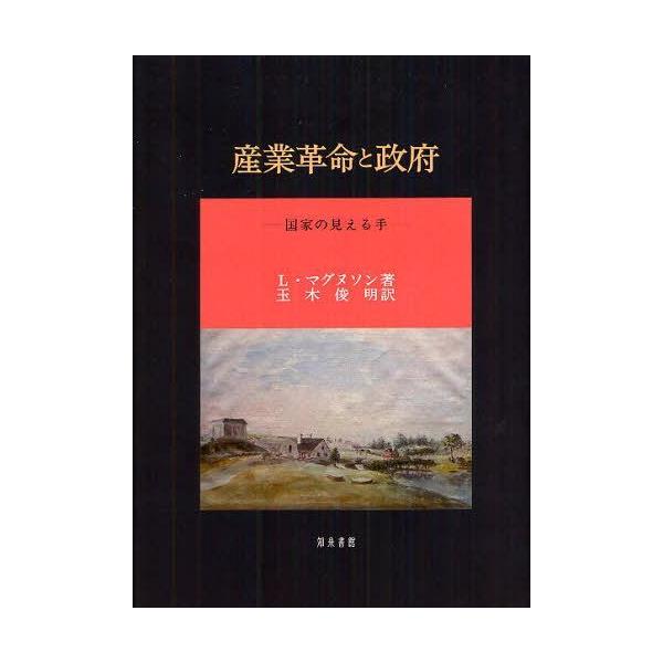【発売日：2012年02月28日】L・マグヌソン/著 玉木俊明/訳/産業革命と政府 国家の見える手 / 原タイトル:Nation State and the Industrial Revolution、メディア：BOOK、発売日：2012/...