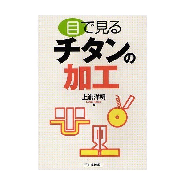 【発売日：2012年03月29日】上瀧洋明/著/目で見るチタンの加工、メディア：BOOK、発売日：2012/03、重量：340g、商品コード：NEOBK-1219845、JANコード/ISBNコード：9784526068577