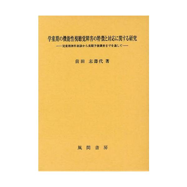 【発売日：2012年03月28日】前田志壽代/著/学童期の機能性視聴覚障害の特徴と対応に関する研究 児童精神科初診から長期予後調査までを通して、メディア：BOOK、発売日：2012/03、重量：340g、商品コード：NEOBK-122134...
