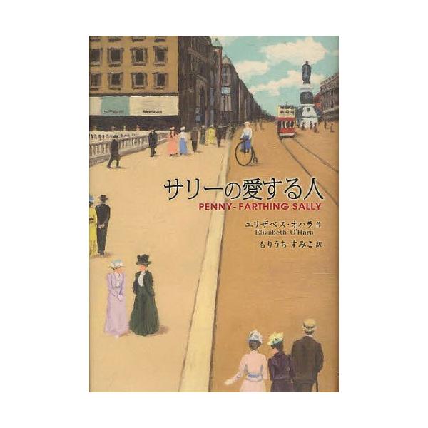 【発売日：2012年04月07日】エリザベス・オハラ もりうちすみこ 吉實恵/サリーの愛する人 / 原タイトル:PENNY-FARTHING SALLY、メディア：BOOK、発売日：2012/04、重量：340g、商品コード：NEOBK-1...