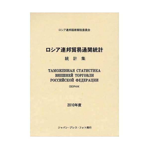 【発売日：2012年03月28日】ロシア連邦国家関税委員会/〔編〕/ロシア連邦貿易通関統計 統計集 2010年度 / 原タイトル:ТАМОЖЕННАЯ СТАТИСТИКА ВНЕШНЕЙ ТОРГОВЛИ РОССИЙСКОЙ ФЕДЕР...