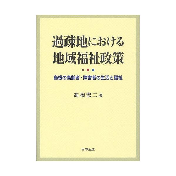 【発売日：2012年03月28日】高橋憲二/著/過疎地における地域福祉政策 島根の高齢者・障害者の生活と福祉、メディア：BOOK、発売日：2012/03、重量：340g、商品コード：NEOBK-1251650、JANコード/ISBNコード：...