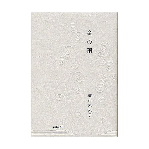 【発売日：2012年05月28日】横山未来子/著/金の雨 歌集、メディア：BOOK、発売日：2012/05、重量：375g、商品コード：NEOBK-1254644、JANコード/ISBNコード：9784862722614