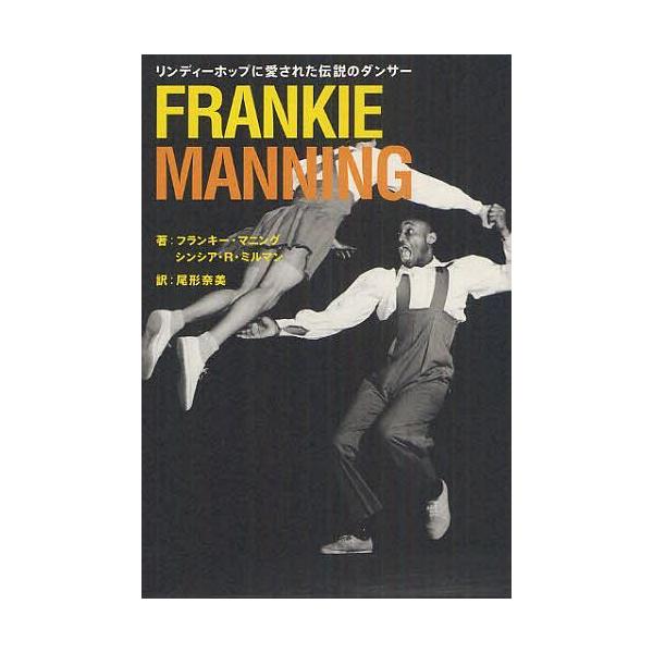【発売日：2012年05月28日】フランキー・マニング/著 シンシア・R・ミルマン/著 尾形奈美/訳/FRANKIE MANNING リンディーホップに愛された伝説のダンサー / 原タイトル:FRANKIE MANNING、メディア：BOO...