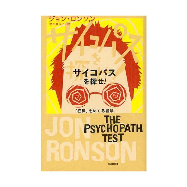 【発売日：2012年06月10日】ジョン・ロンソン/著 古川奈々子/訳/サイコパスを探せ! 「狂気」をめぐる冒険 / 原タイトル:THE PSYCHOPATH TEST、メディア：BOOK、発売日：2012/06、重量：340g、商品コード...