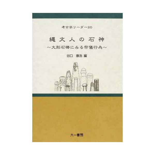 【発売日：2012年05月28日】谷口康浩/編/縄文人の石神 大形石棒にみる祭儀行為 (考古学リーダー  20)、メディア：BOOK、発売日：2012/05、重量：340g、商品コード：NEOBK-1262699、JANコード/ISBNコー...