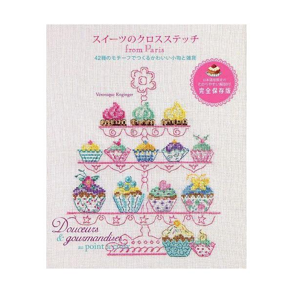 【発売日：2012年07月21日】ヴェロニク・アンジャンジェ/著 〔柴田里芽/訳〕/スイーツのクロスステッチfrom Paris 42種のモチーフでつくるかわいい小物と雑貨 完全保存版 / 原タイトル:Douceurs &amp; gour...