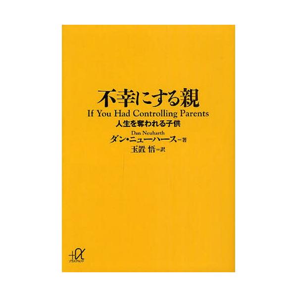 【発売日：2012年07月21日】ダン・ニューハース/〔著〕 玉置悟/訳/不幸にする親 人生を奪われる子供 / 原タイトル:If You Had Controlling Parents (講談社+α文庫)、メディア：BOOK、発売日：201...